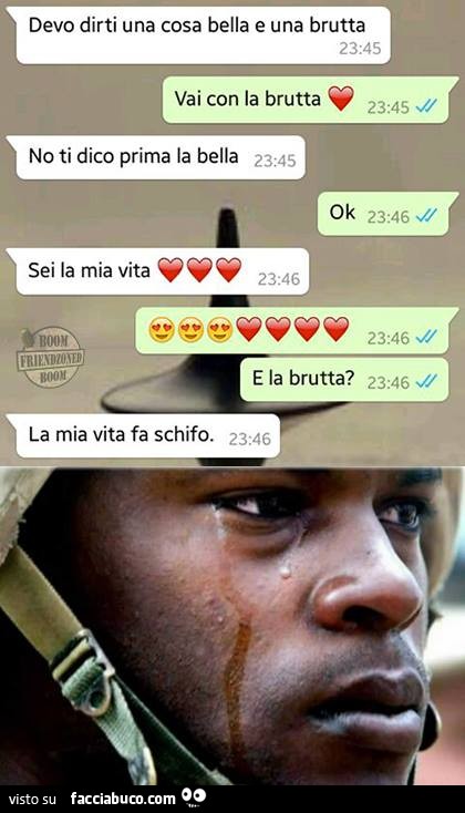 Devo dirti una cosa bella e una brutta. Sei la mia vita. E la brutta ... Devo dirti una cosa bella e una brutta. Sei la mia vita. E la brutta ...